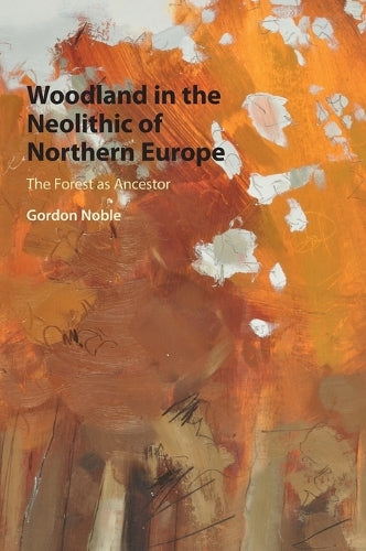 Woodland in the Neolithic of Northern Europe By Gordon Noble | World of ...