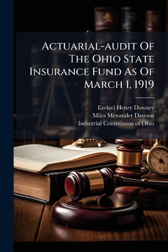 Actuarial-audit Of The Ohio State Insurance Fund As Of March 1, 1919 By ...
