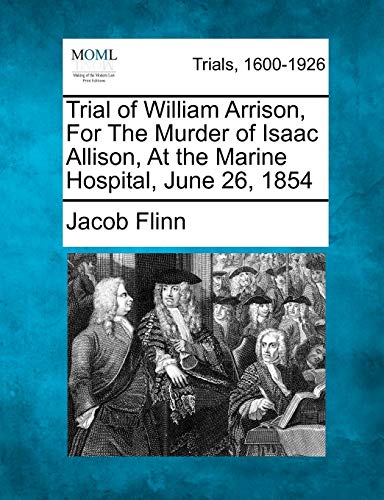 Trial of William Arrison, for the Murder of Isaac Allison, at the ...