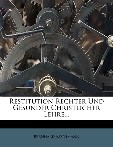 Restitution Rechter Und Gesunder Christlicher Lehre By Bernhard ...