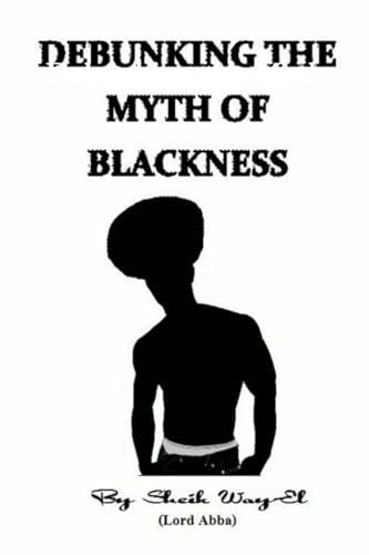 Debunking the Myth of Blackness By Sheik Way-El | World of Books US