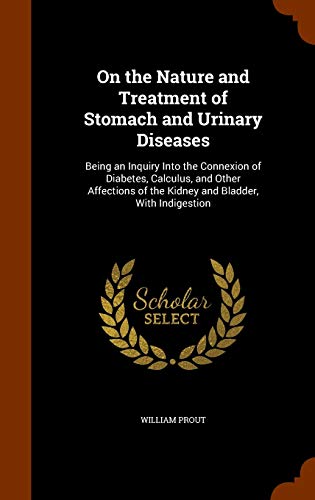 On the Nature and Treatment of Stomach and Urinary Diseases By William ...