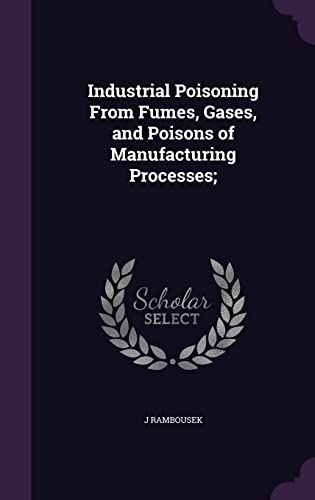 Industrial Poisoning From Fumes, Gases, and Poisons of Manufacturing ...