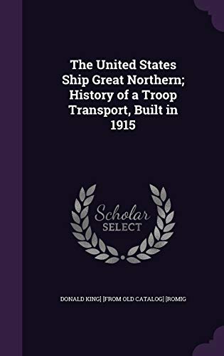 The United States Ship Great Northern; History of a Troop Transport ...