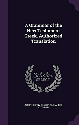 A Grammar of the New Testament Greek. Authorized Translation By Joseph ...