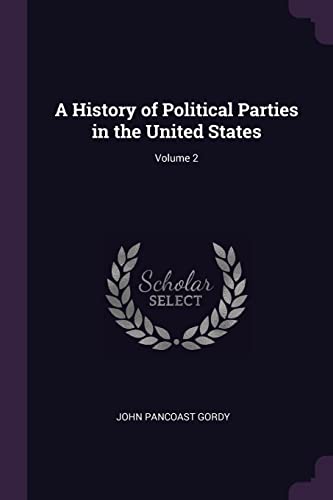 A History of Political Parties in the United States; Volume 2 By John ...