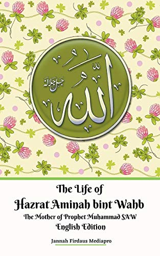 The Life of Hazrat Aminah bint Wahb The Mother of Prophet Muhammad SAW ...