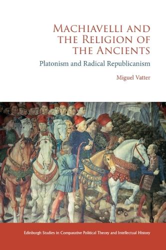 Machiavelli and the Religion of the Ancients By Miguel Vatter | World ...