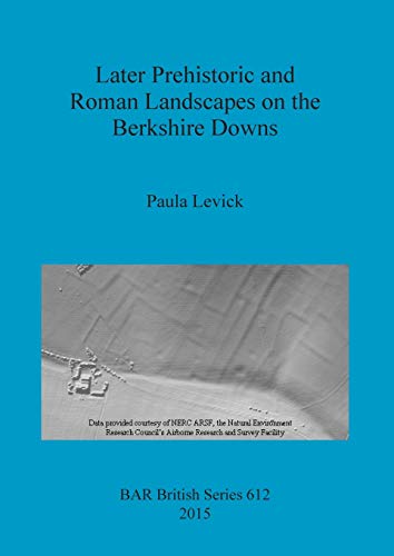 Later Prehistoric and Roman Landscapes on the Berkshire Downs By Paula ...