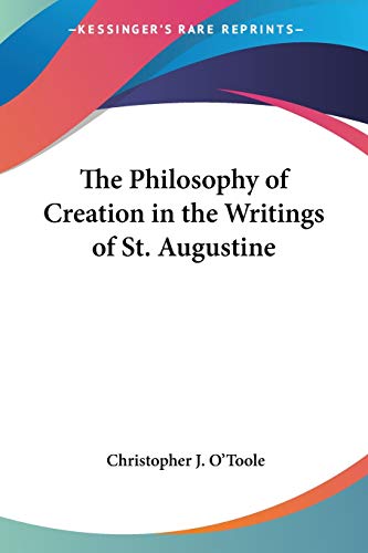 The Philosophy of Creation in the Writings of St. Augustine By ...
