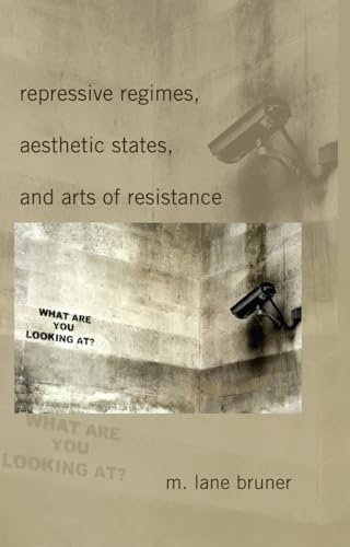 Repressive Regimes, Aesthetic States, and Arts of Resistance By Bruce ...
