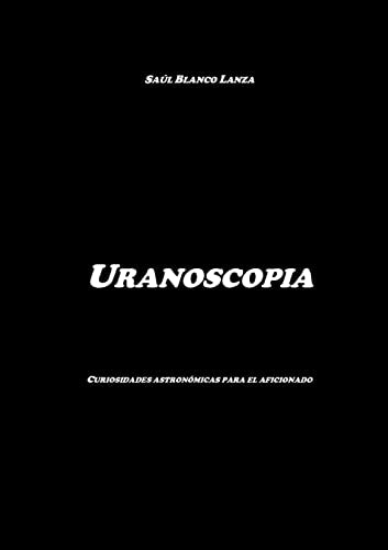 Uranoscopia. Curiosidades astronomicas para el aficionado By Sal Blanco ...