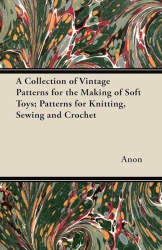 A Collection of Vintage Patterns for the Making of Soft Toys; Patterns ...