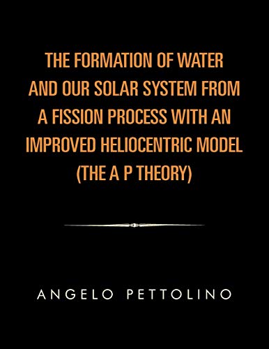 The Formation of Water and Our Solar System from a Fission Process with ...
