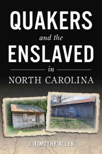 Quakers and the Enslaved in North Carolina By J Timothy Allen | World ...