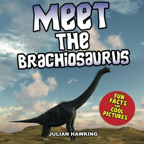 Meet the Brachiosaurus: Fun Facts and Cool Pictures By Julian Hawking ...