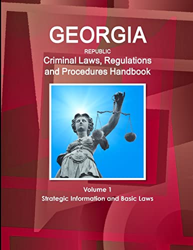 Georgia Republic Criminal Laws, Regulations and Procedures Handbook Volume 1 Strategic ...