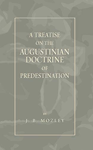 Treatise on the Augustinian Doctrine of Predestination By J B Mozley ...