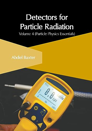 Detectors for Particle Radiation: Volume 4 (Particle Physics Essentials) By Abdiel Baxter ...