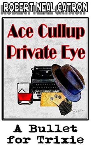 Ace Cullup Private Eye A Bullet for Trixie By Robert Neal Catron ...