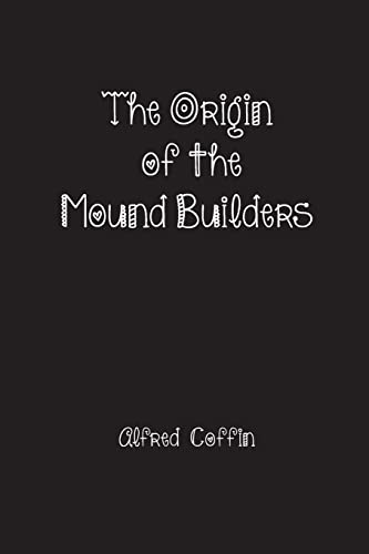 The Origin of the Mound Builders By Alfred Coffin | World of Books US