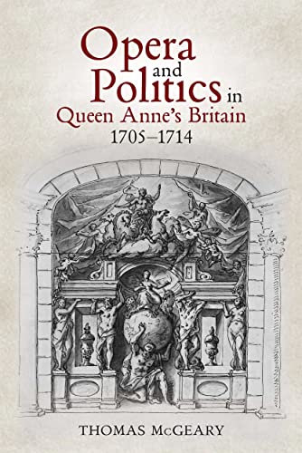 Opera and Politics in Queen Anne's Britain, 1705-1714 By Thomas Mcgeary ...
