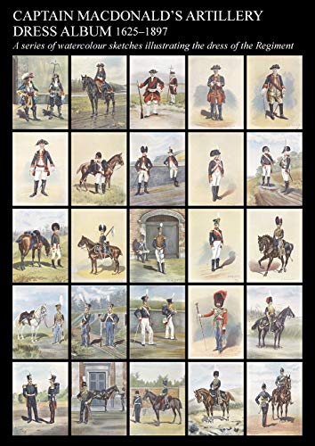 Captain MacDonald's Artillery Dress Album 1625-1897a Series of ...