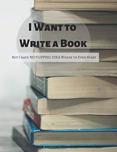 I Want to Write a Book But I Have No Flipping Idea Where to Even Start ...
