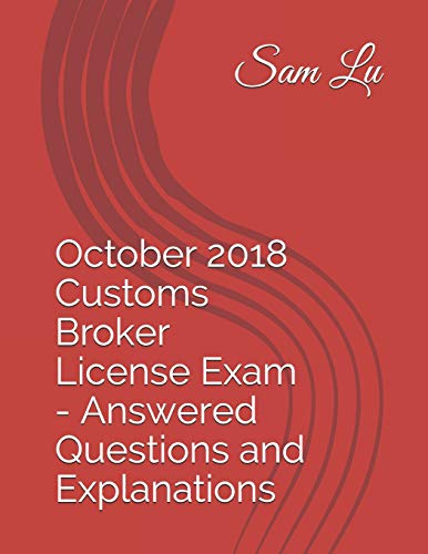 October 2018 Customs Broker License Exam - Answered Questions and ...