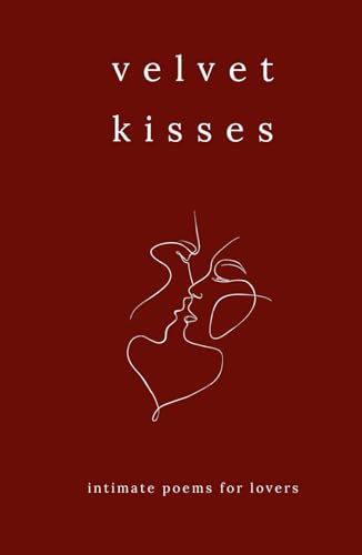 Velvet Kisses: Intimate Poems for Lovers (Eternal Love Poems) By Rose ...