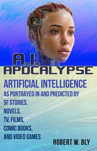 AI Apocalypse: A Guide to Artificial Intelligence as Portrayed in and ...