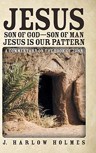 Jesus Son of God-Son of Man Jesus Is Our Pattern By J Harlow Holmes ...