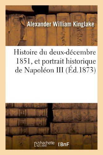 Histoire Du Deux-Décembre 1851, Et Portrait Historique de Napoléon III ...