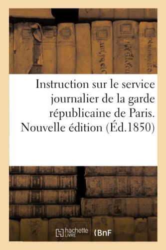 Instruction Sur Le Service Journalier de la Garde Republicaine de Paris ...
