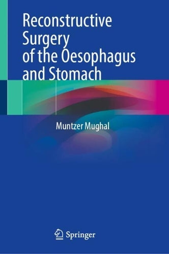 Reconstructive Surgery of the Oesophagus and Stomach By Muntzer Mughal ...