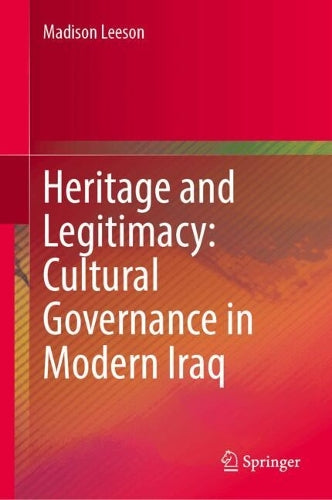 Heritage and Legitimacy: Cultural Governance in Modern Iraq By Madison ...