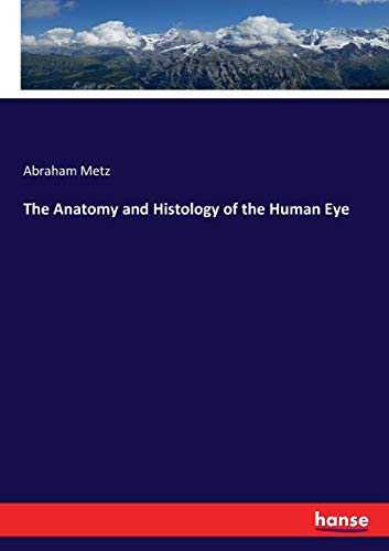 The Anatomy and Histology of the Human Eye By Abraham Metz | World of Books