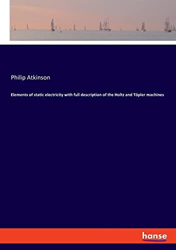 Elements of static electricity with full description of the Holtz and ...