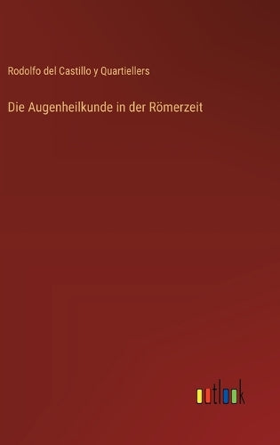 Die Augenheilkunde in der Römerzeit By Rodolfo Del Castillo Y ...