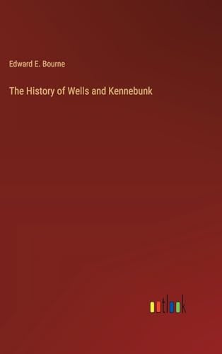 The History of Wells and Kennebunk By Edward E Bourne | World of Books US