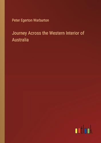 Journey Across the Western Interior of Australia By Peter Egerton ...