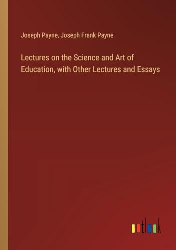 Lectures on the Science and Art of Education, with Other Lectures and ...