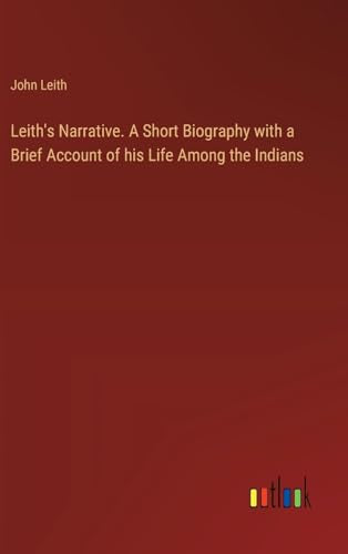 Leith's Narrative. A Short Biography with a Brief Account of his Life ...