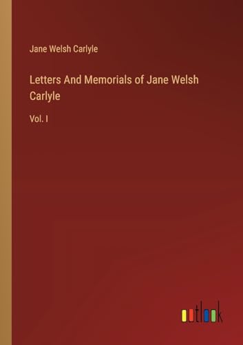 Letters And Memorials of Jane Welsh Carlyle By Jane Welsh Carlyle ...
