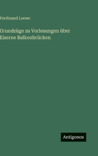 Grundzüge zu Vorlesungen über Eiserne Balkenbrücken By Ferdinand Loewe ...