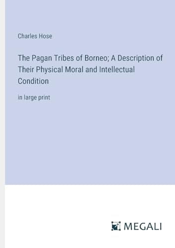 The Pagan Tribes of Borneo; A Description of Their Physical Moral and ...