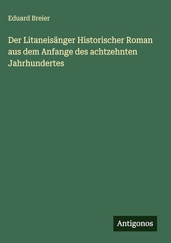 Der Litaneisänger Historischer Roman aus dem Anfange des achtzehnten ...