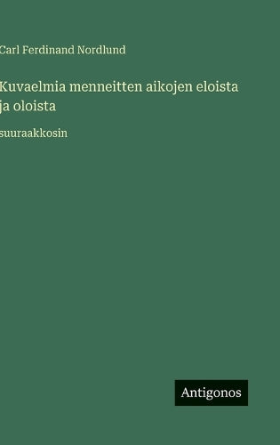 Kuvaelmia menneitten aikojen eloista ja oloista By Carl Ferdinand ...