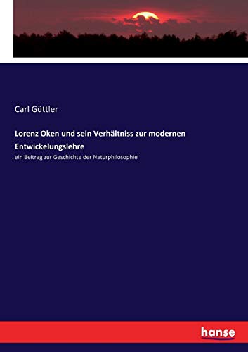 Lorenz Oken und sein Verhältniss zur modernen Entwickelungslehre By ...