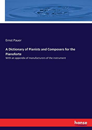 A Dictionary of Pianists and Composers for the Pianoforte By Ernst ...
